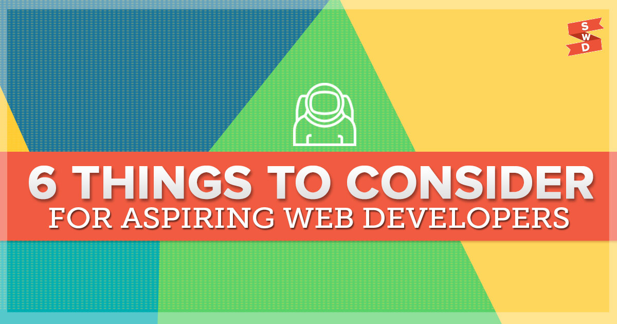 6 Things To Consider For Aspiring Web Developers 6 Things To Consider For Aspiring Web Developers